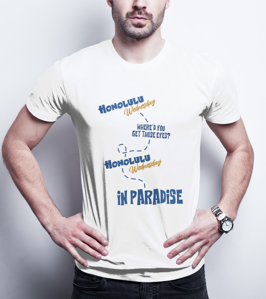 Honolulu Wednesday Where'd You Get Those Eyes In Paradise T-Shirt