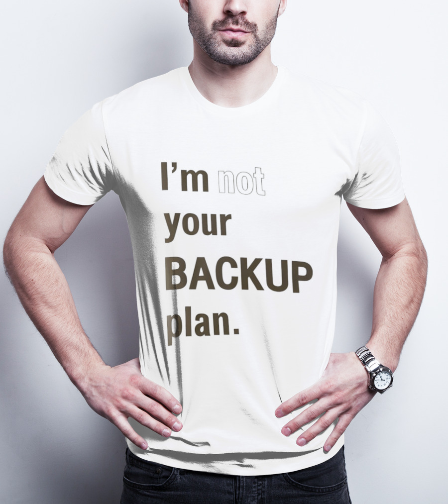 I'm Not Your Backup Plan Bold Assertive T-Shirt