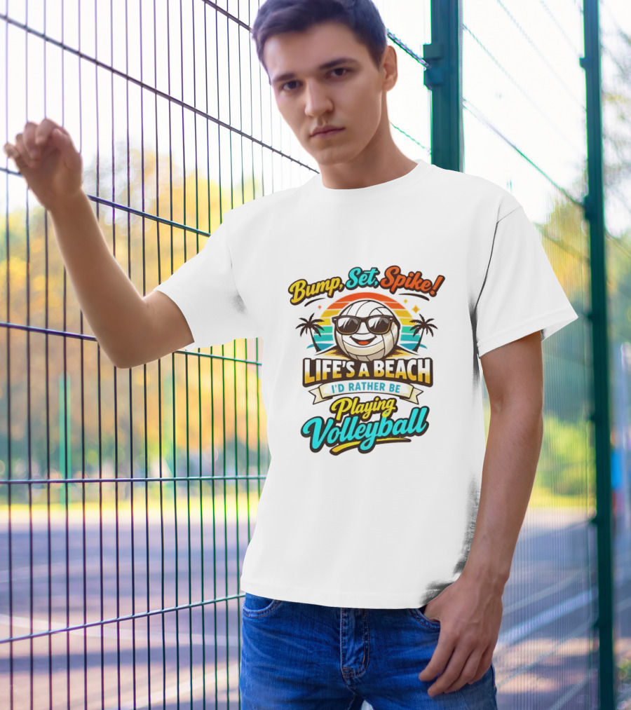 Bump Set Spike Life's A Beach I'd Rather Be Playing Volleyball T-Shirt