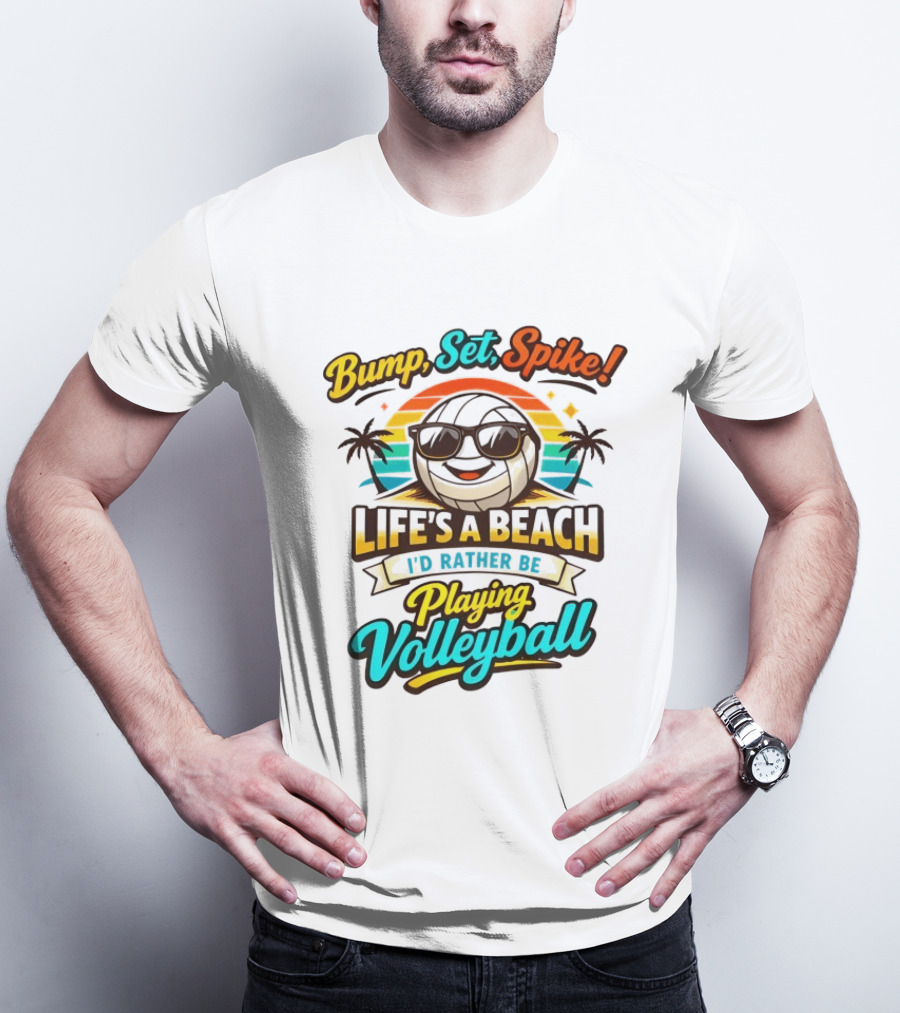 Bump Set Spike Life's A Beach I'd Rather Be Playing Volleyball T-Shirt