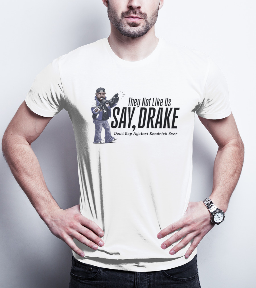 They Not Like Us Say Drake Don't Rap Against Kendrick Ever T-Shirt
