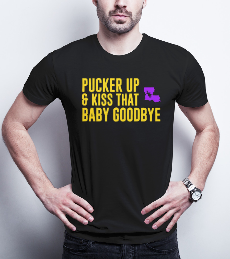LSU Pucker Up & Kiss That Baby Goodbye Purple Yellow Louisiana T-Shirt
