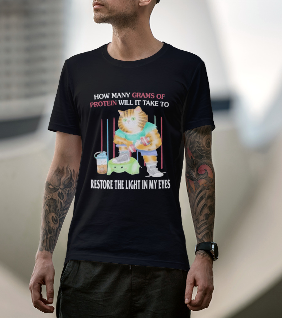 How Many Grams Of Protein Will It Take To Restore The Light In My Eyes Buff Cat Meme Gym T-Shirt