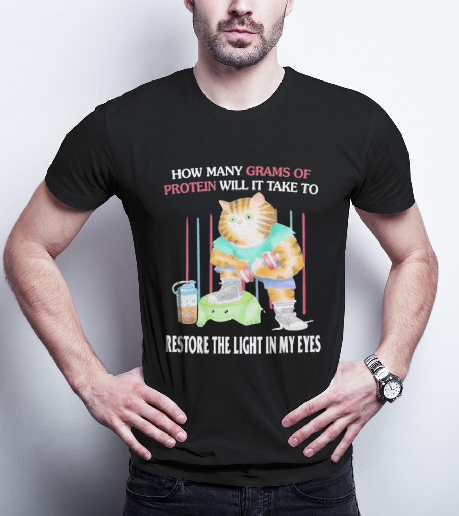 How Many Grams Of Protein Will It Take To Restore The Light In My Eyes Buff Cat Meme Gym T-Shirt