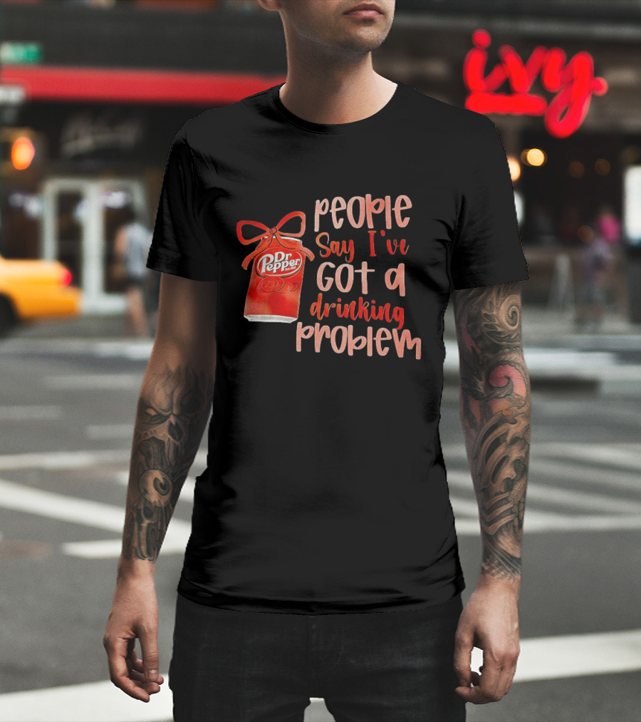 Dr Pepper People Say I've Got A Drinking Problem Retro Humor T-Shirt