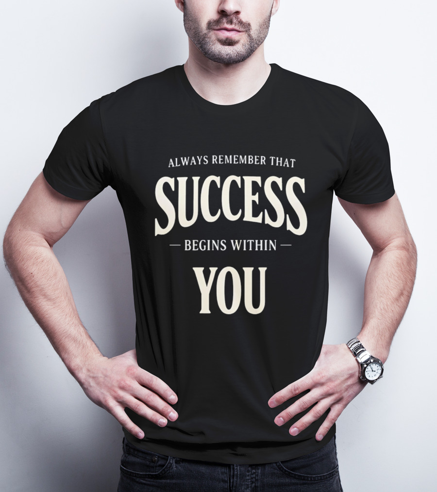 Always Remember That Success Begins Within You T-Shirt