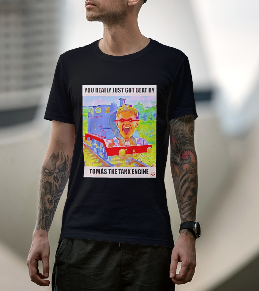 You Really Just Got Beat By TomÁs The Tank Engine T-Shirt