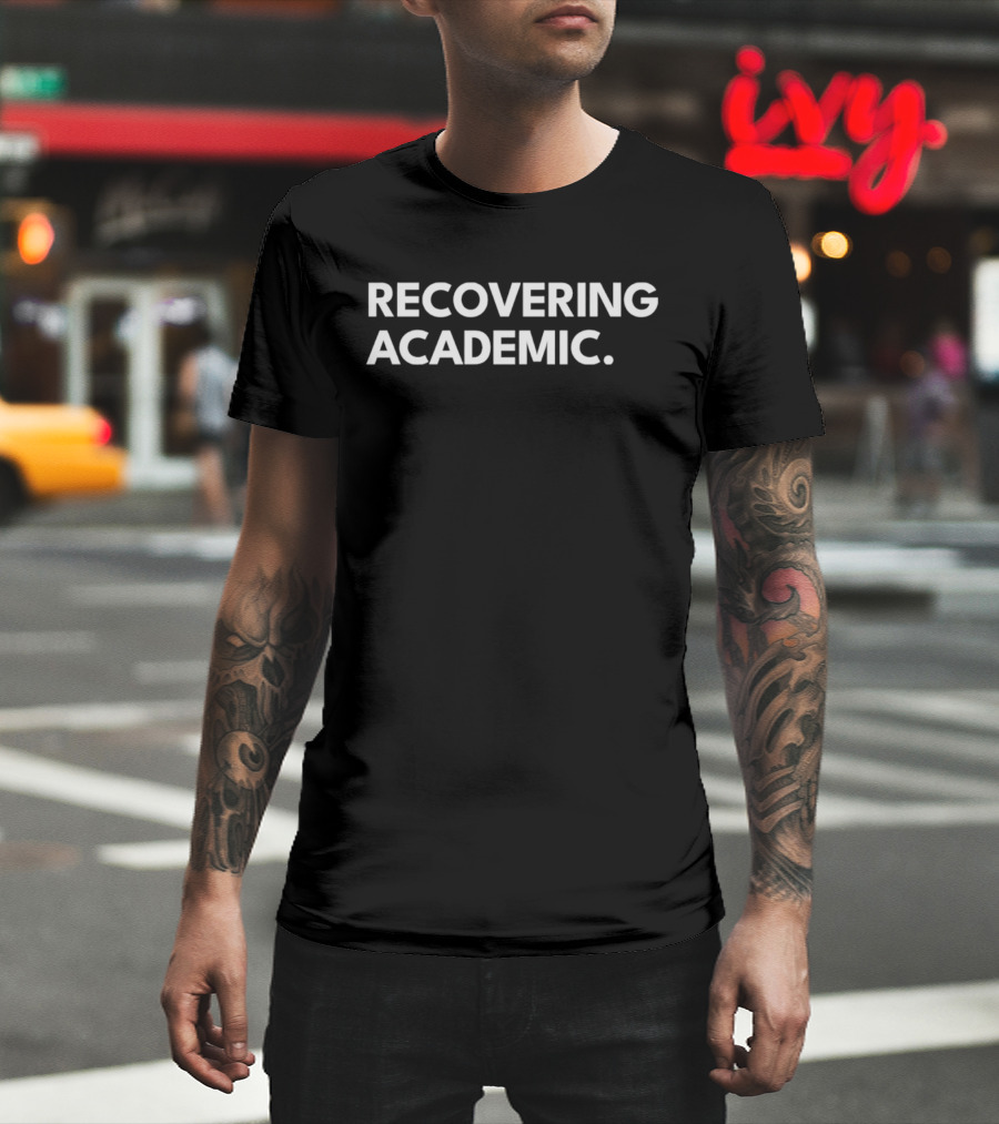 Recovering Academic T-Shirt