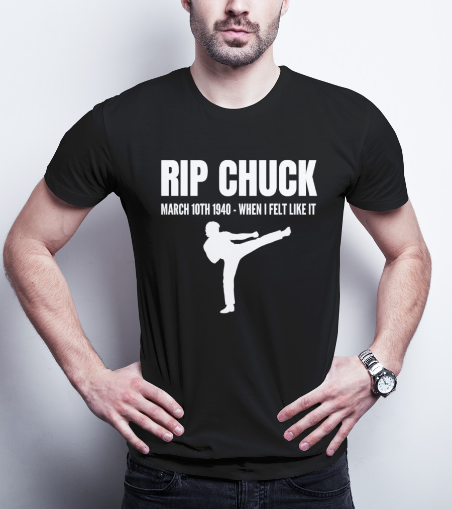 RIP Chuck March 10th 1940 When I Felt Like It Kick T-Shirt