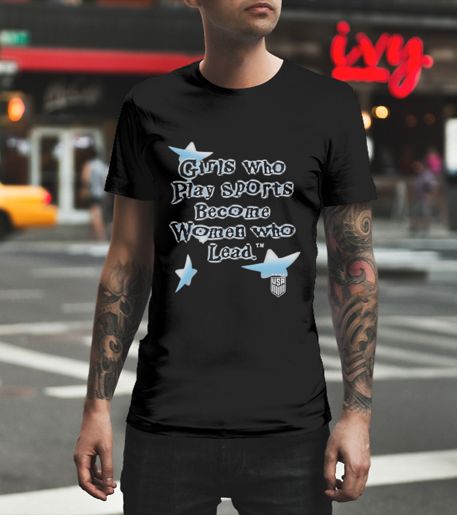 Girls Who Play Sports Become Women Who Lead USA Team Stars T-Shirt