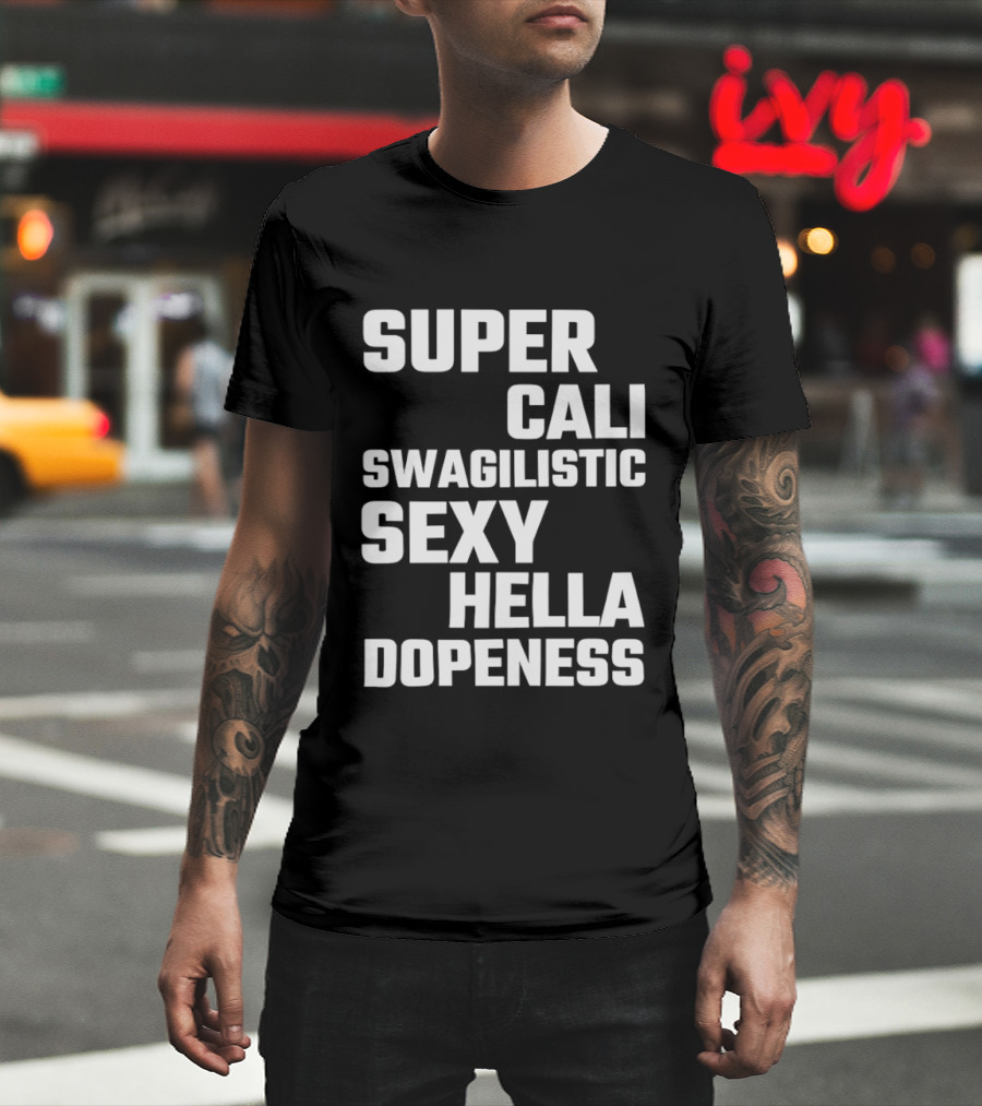 Super Cali Swagilistic Sexy Hella Dopeness T-Shirt