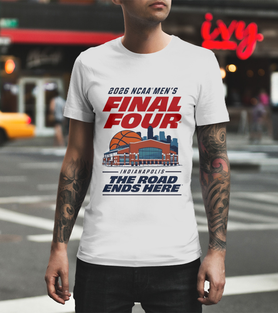 2026 NCAA Men's Final Four Indianapolis The Road Ends Here T-Shirt