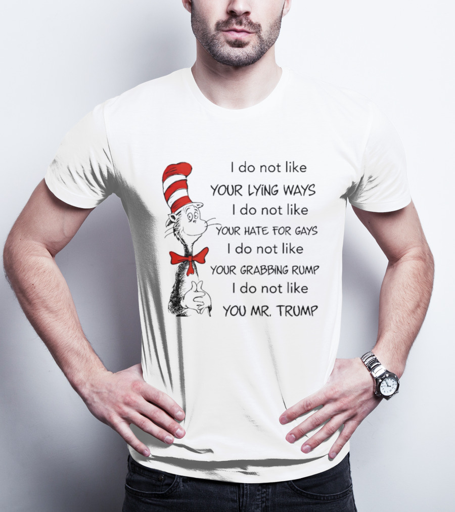 I Do Not Like Your Lying Ways Your Hate For Gays Your Grabbing Rump You Mr. Trump T-Shirt