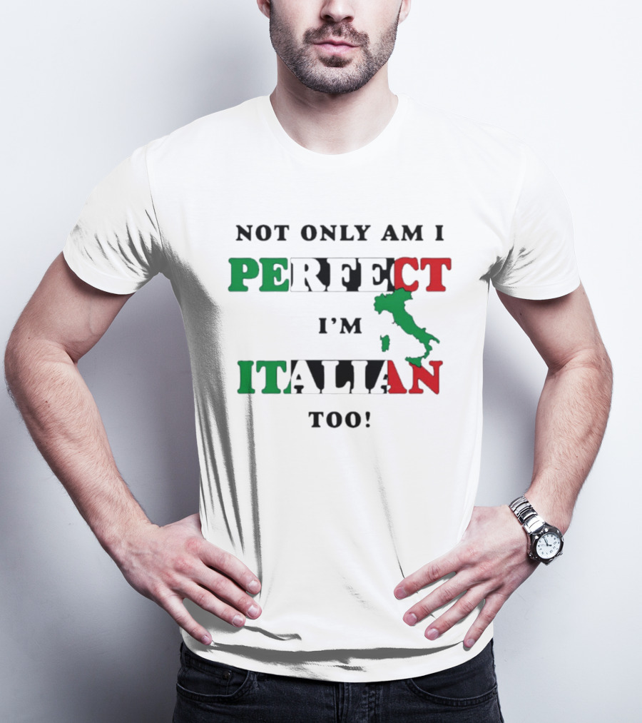 Not Only Am I Perfect I'm Italian Too Map Of Italy T-Shirt