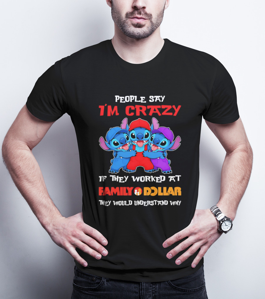 People Say I'm Crazy They Worked At Family Dollar They Would Understand Why T-Shirt