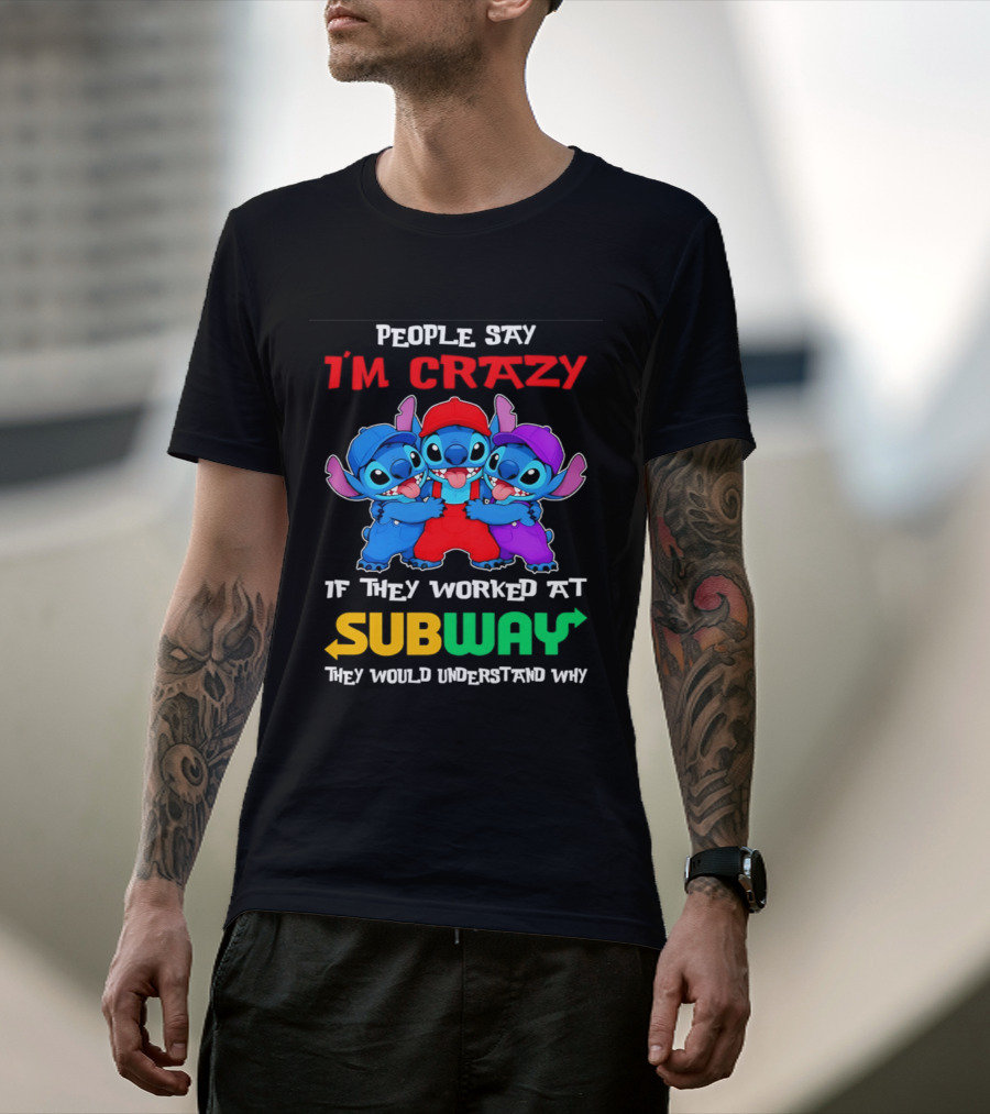 People Say I'm Crazy If They Worked At Subway They Would Understand Why With Blue Characters T-Shirt