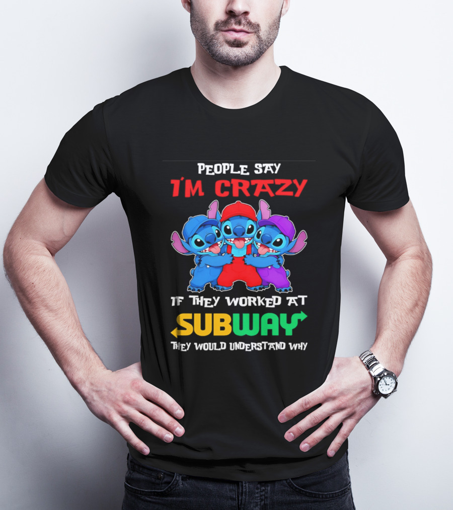 People Say I'm Crazy If They Worked At Subway They Would Understand Why With Blue Characters T-Shirt