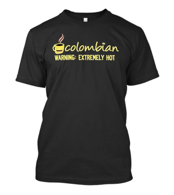 Colombian Warning Extremely Hot Coffee T-Shirt