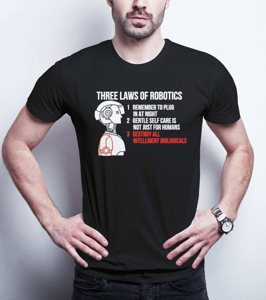 Three Laws Of Robotics Remember To Plug In At Night Destroy All Intelligent Biologicals T-Shirt
