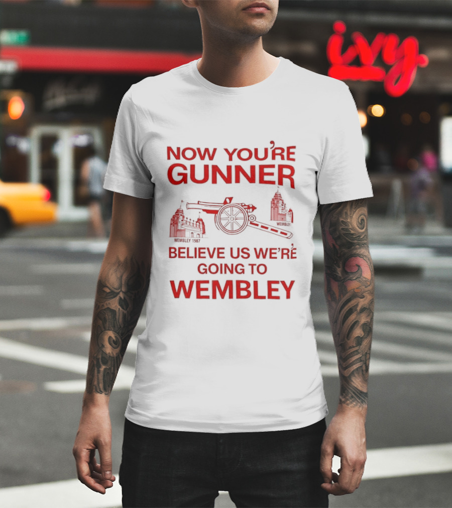 Now You're Gunner Believe Us We're Going To Wembley Cannon Football Stadium T-Shirt