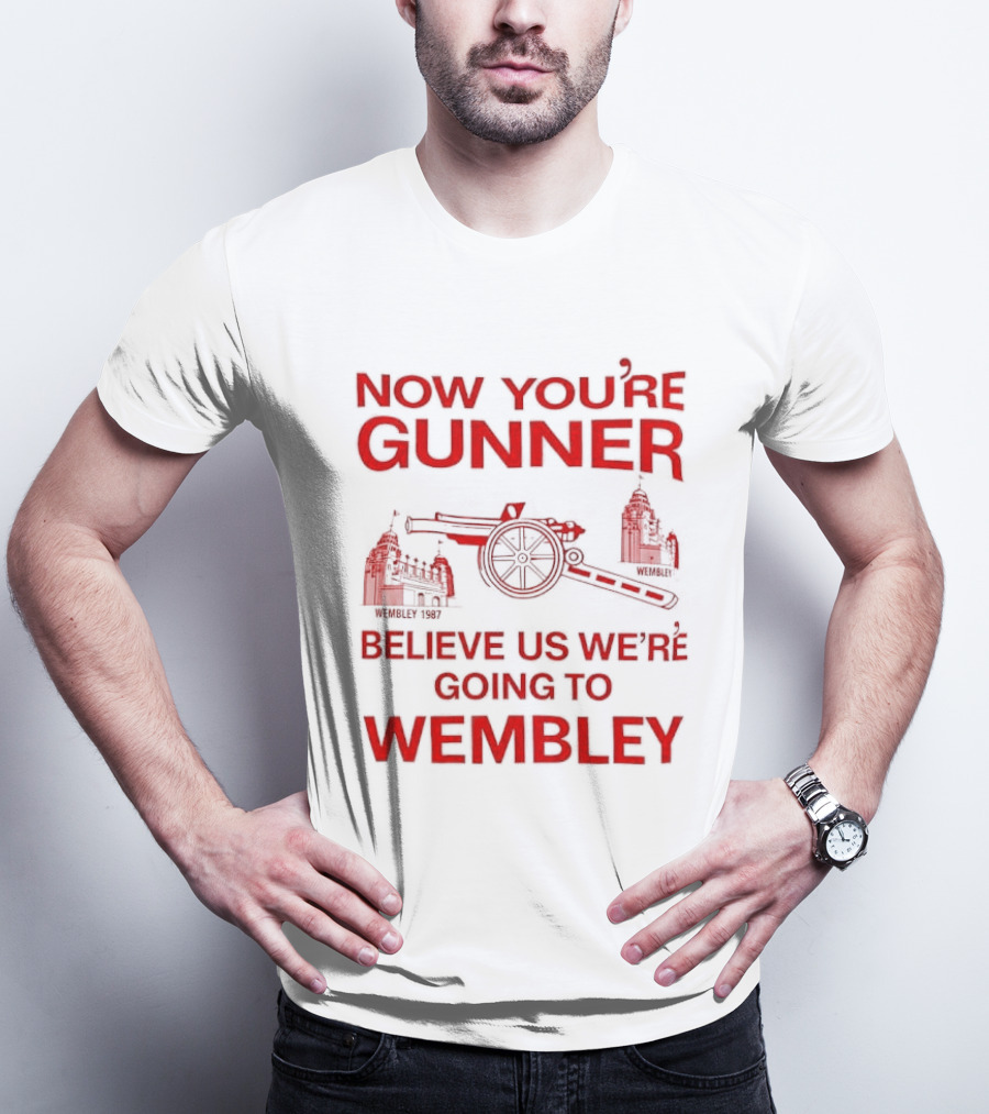 Now You're Gunner Believe Us We're Going To Wembley Cannon Football Stadium T-Shirt
