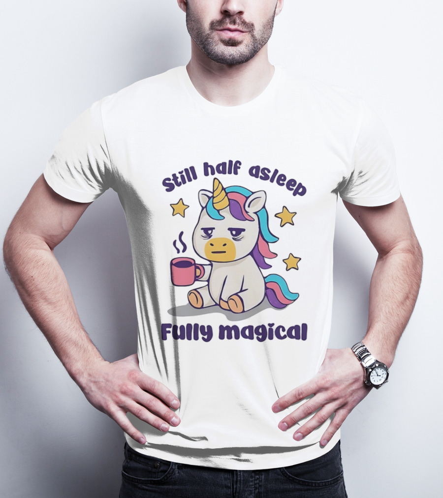 Still Half Asleep Unicorn Holding Coffee Fully Magical T-Shirt