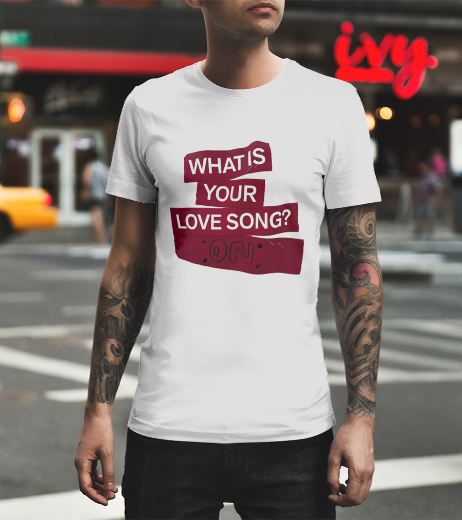 What Is Your Love Song On? T-Shirt