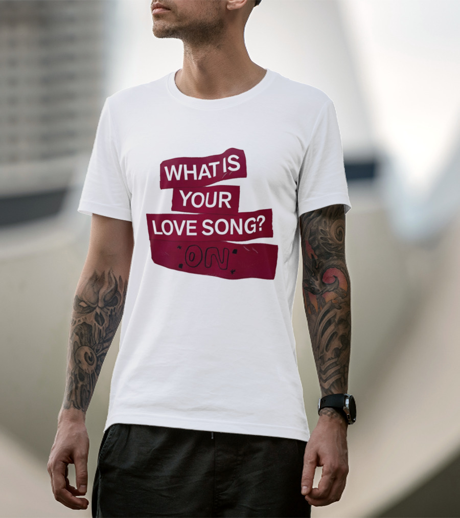 What Is Your Love Song On? T-Shirt
