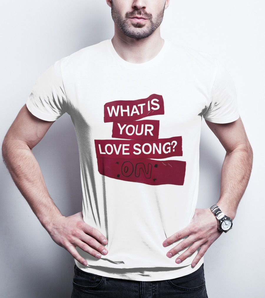 What Is Your Love Song On? T-Shirt