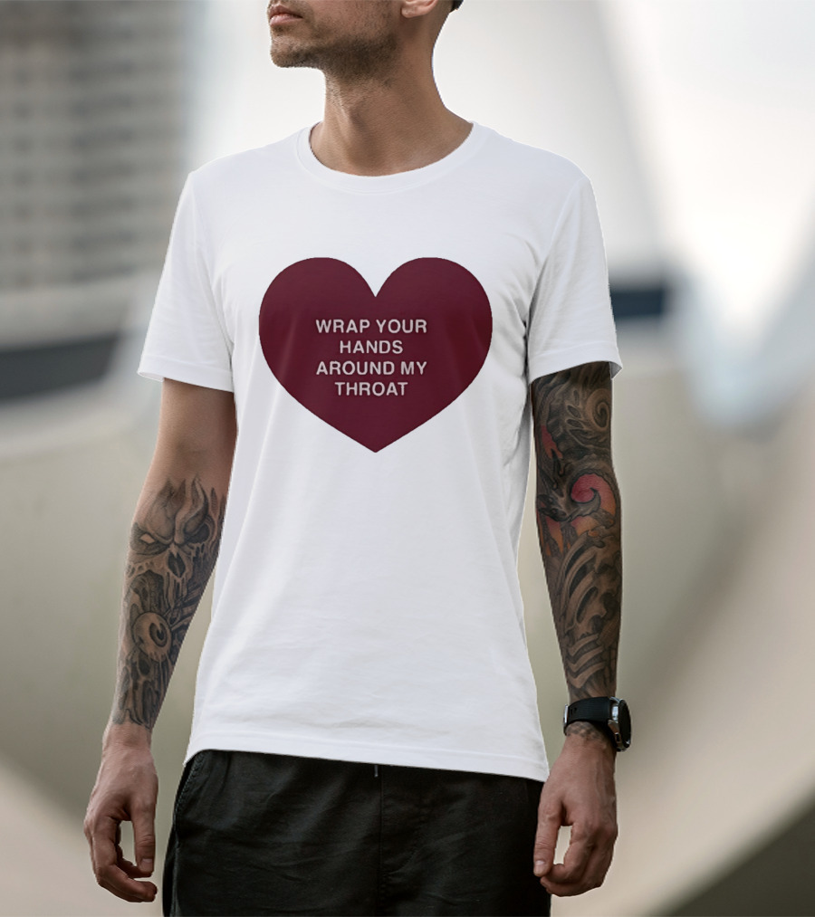 Wrap Your Hands Around My Throat Heart T-Shirt