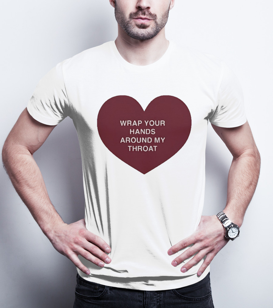 Wrap Your Hands Around My Throat Heart T-Shirt