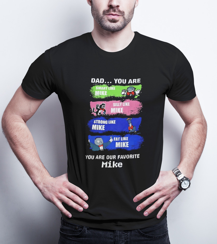 Dad You Are Smart Like Mike Silly Like Mike Strong Like Mike Fat Like Mike You Are Our Favorite Mike T-Shirt