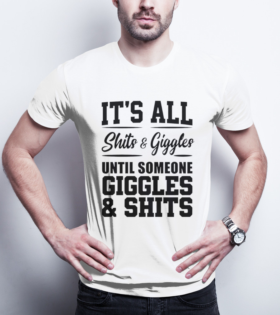 It's All Shits And Giggles Until Someone Giggles And Shits T-Shirt