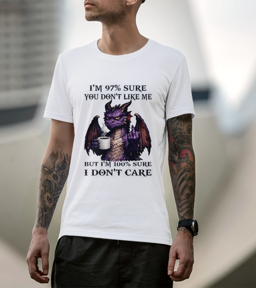 Dragon Coffee Holder 97% Sure You Don't Like Me 100% Sure Middle Finger T-Shirt