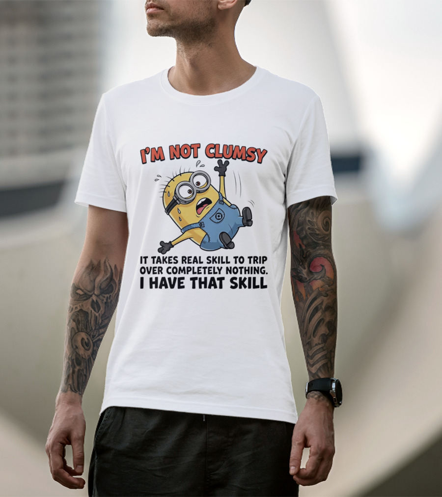 I'm Not Clumsy Minion It Takes Real Skill To Trip Over Completely Nothing I Have That Skill T-Shirt