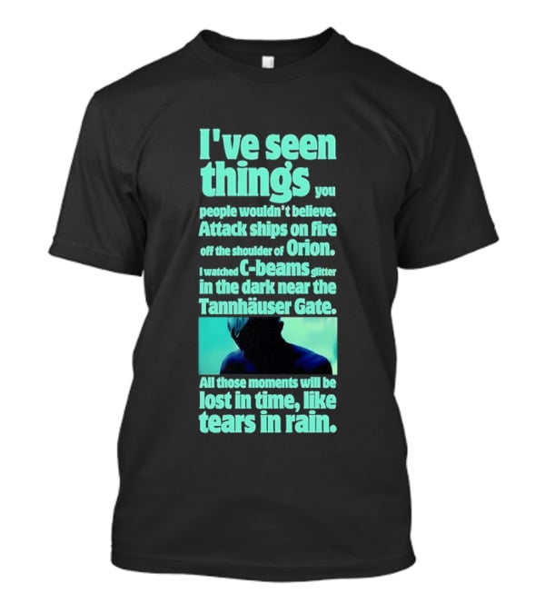 I've Seen Things Attack Ships On Fire Orion Tannhauser Gate Tears In Rain T-Shirt