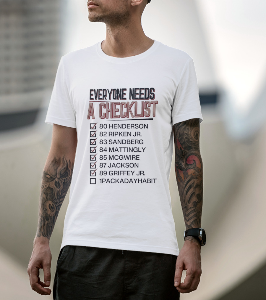Everyone Needs A Checklist Henderson Ripken Jr Sandberg Mattingly McGwire Jackson Griffey Jr 1PackADayHabit T-Shirt