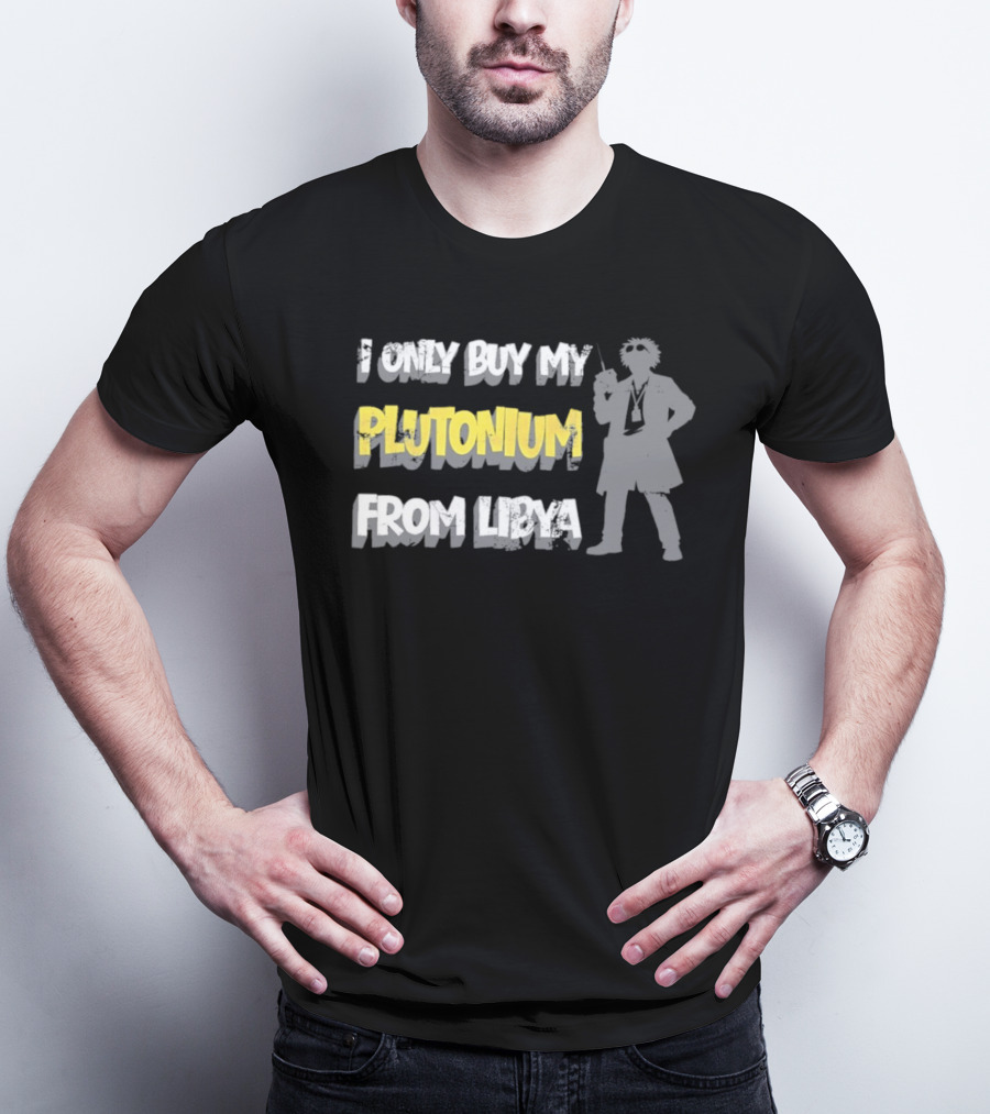 I Only Buy My Plutonium From Libya Back To The Future Movie Reference T-Shirt