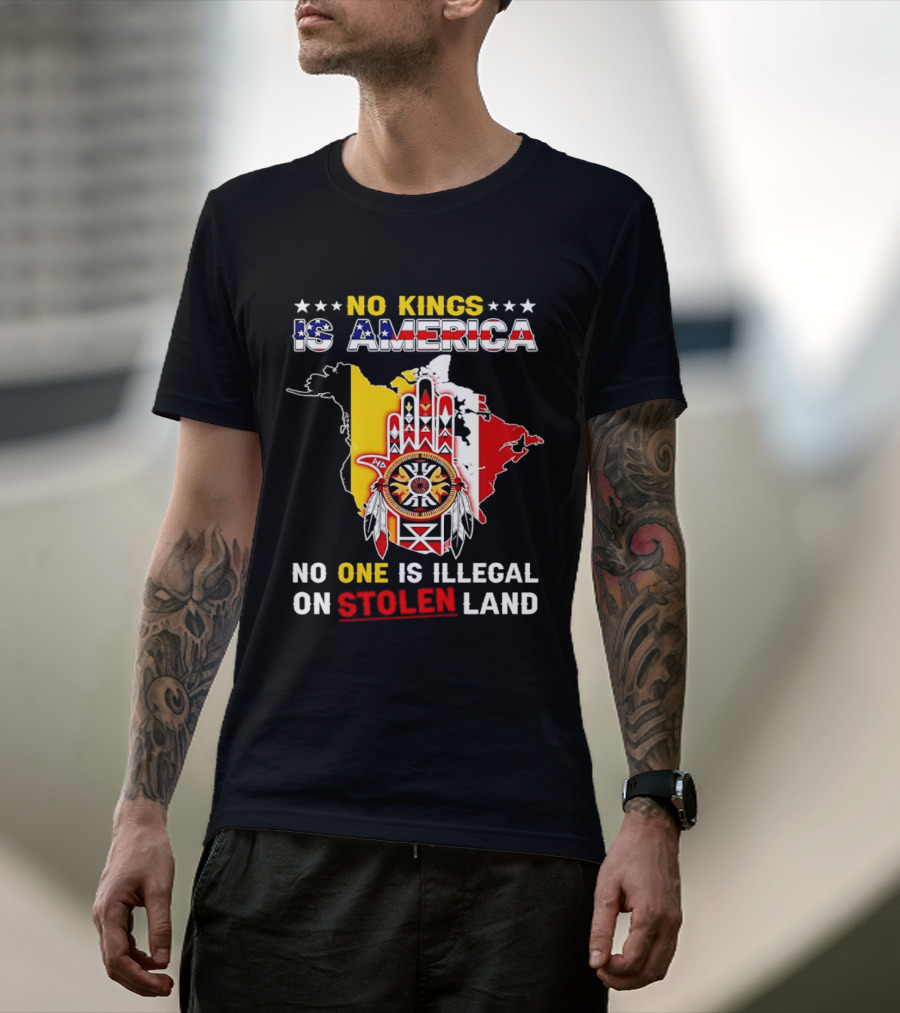 No Kings Is America No One Is Illegal On Stolen Land Map T-Shirt