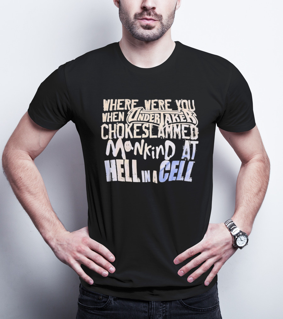 Where Were You When Undertaker Chokeslammed Mankind At Hell In A Cell T-Shirt