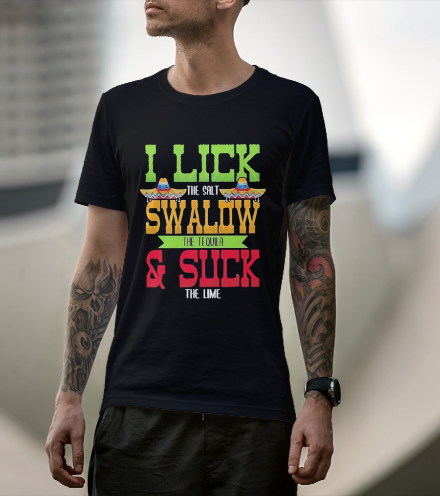 I Lick The Salt Swallow The Tequila & Suck The Lime Cinco De Mayo Sombrero T-Shirt