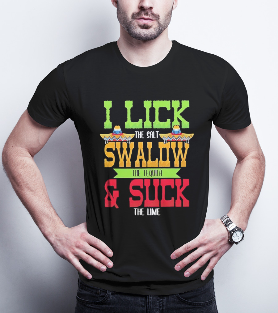 I Lick The Salt Swallow The Tequila & Suck The Lime Cinco De Mayo Sombrero T-Shirt