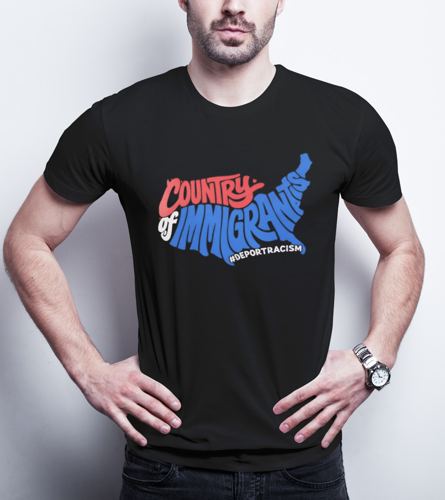 Country Of Immigrants Map Deport Racism T-Shirt