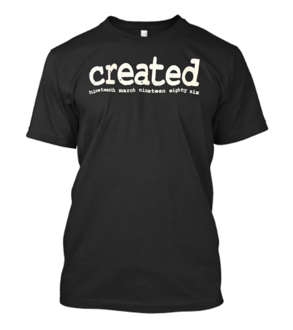 Created Nineteenth March Nineteen Eighty Six T-Shirt