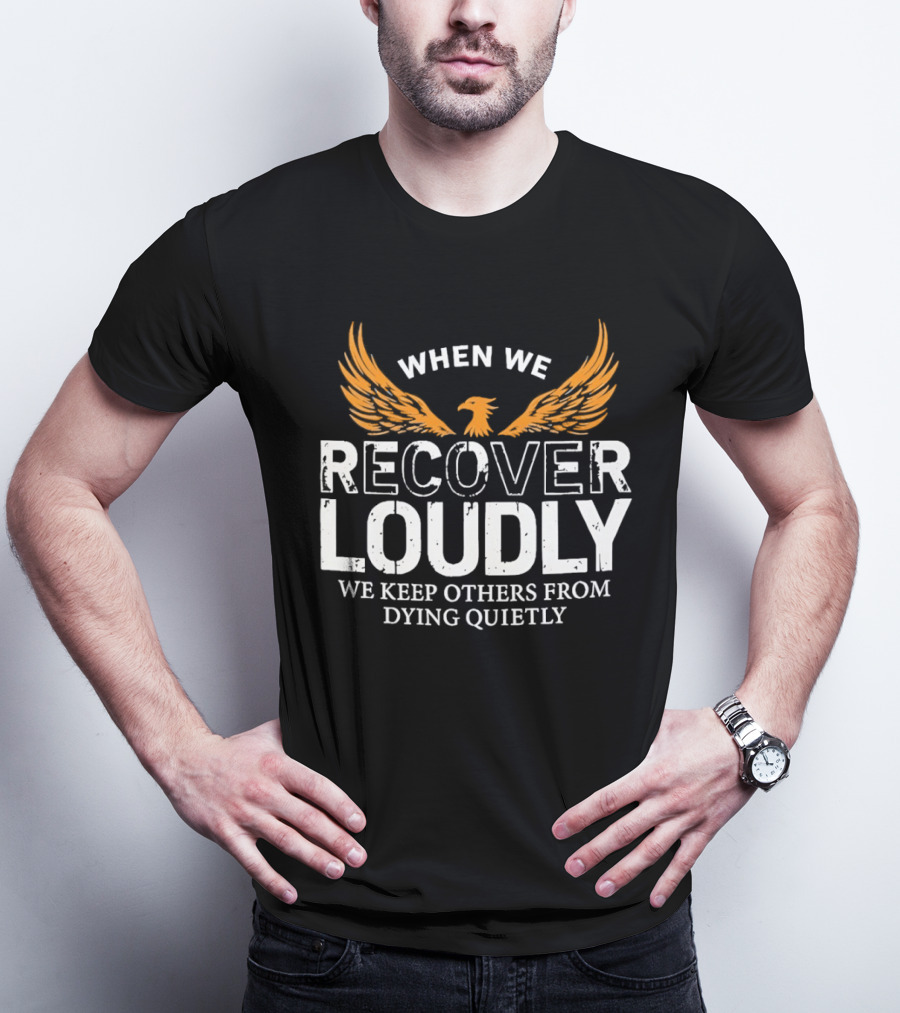 When We Recover Loudly Keep Others From Dying Quietly Recovery Awareness Wings T-Shirt