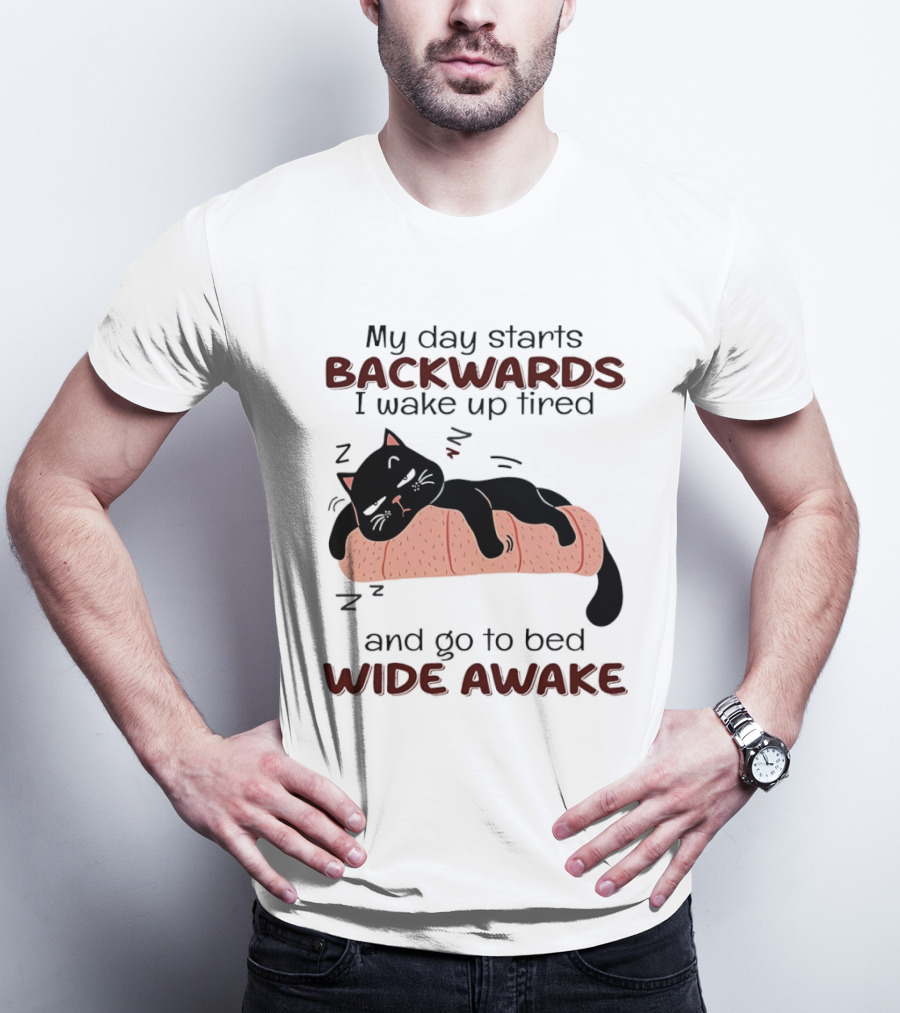 Lazy Black Cat My Day Starts Backwards I Wake Up Tired Go To Bed Wide Awake T-Shirt