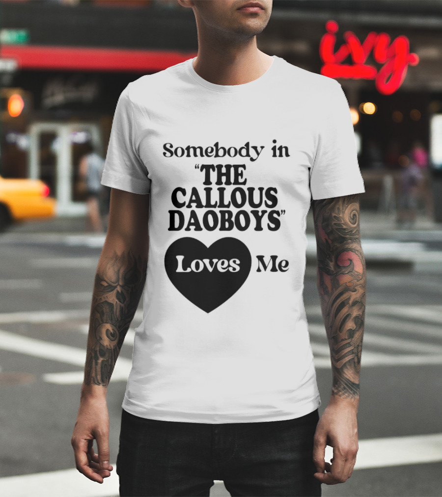 Somebody In "The Callous Daoboys" Loves Me T-Shirt
