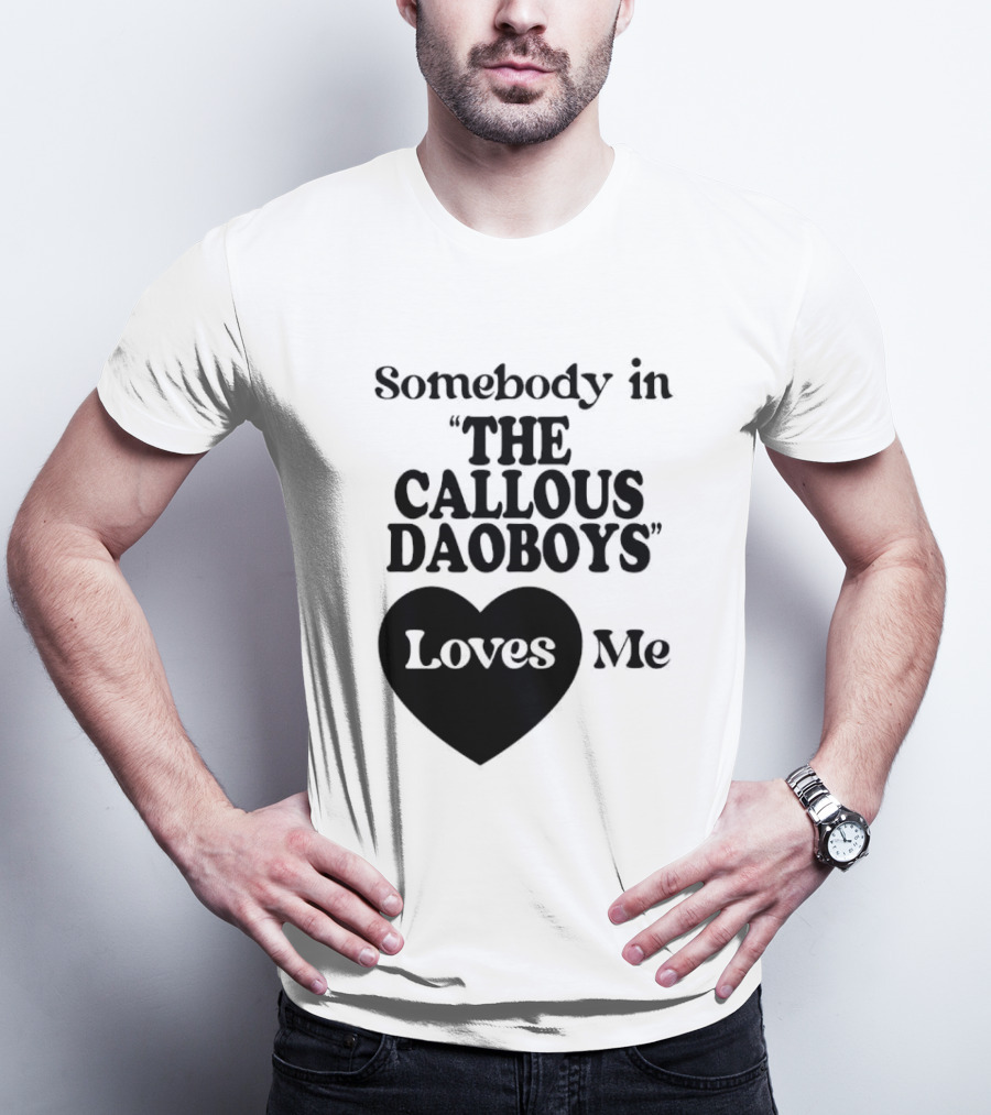 Somebody In "The Callous Daoboys" Loves Me T-Shirt