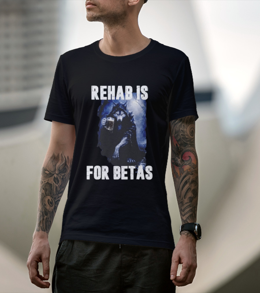 Rehab Is For Betas Werewolf With Beer T-Shirt