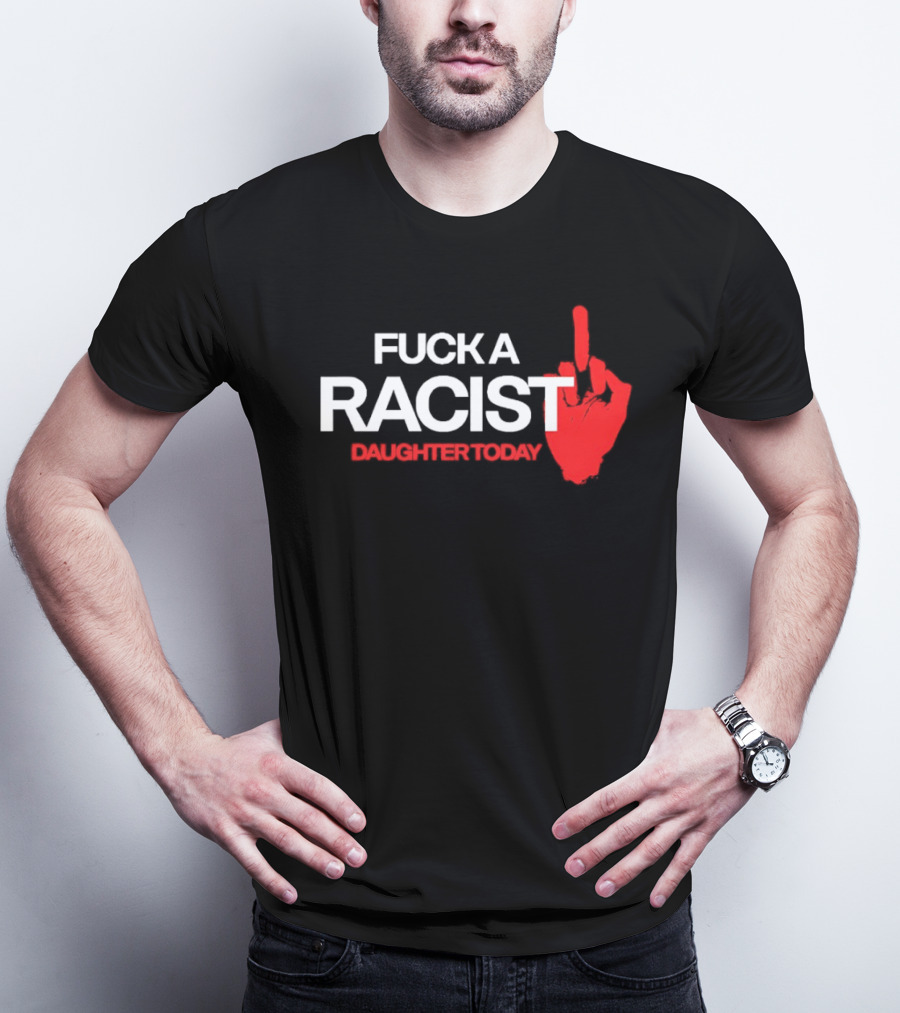 Fck A Racist Daughter Today Middle Finger Gesture T-Shirt